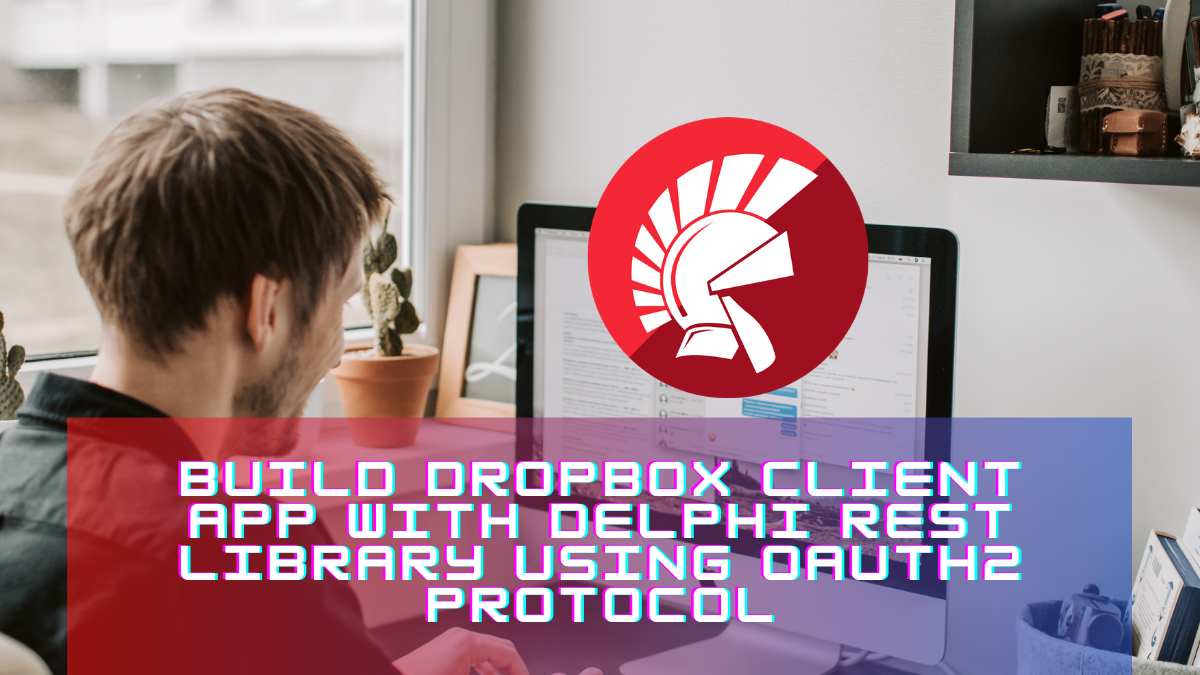 Quickly Build A DropBox Client App With A Delphi REST Library Using OAuth 2.0 Protocol