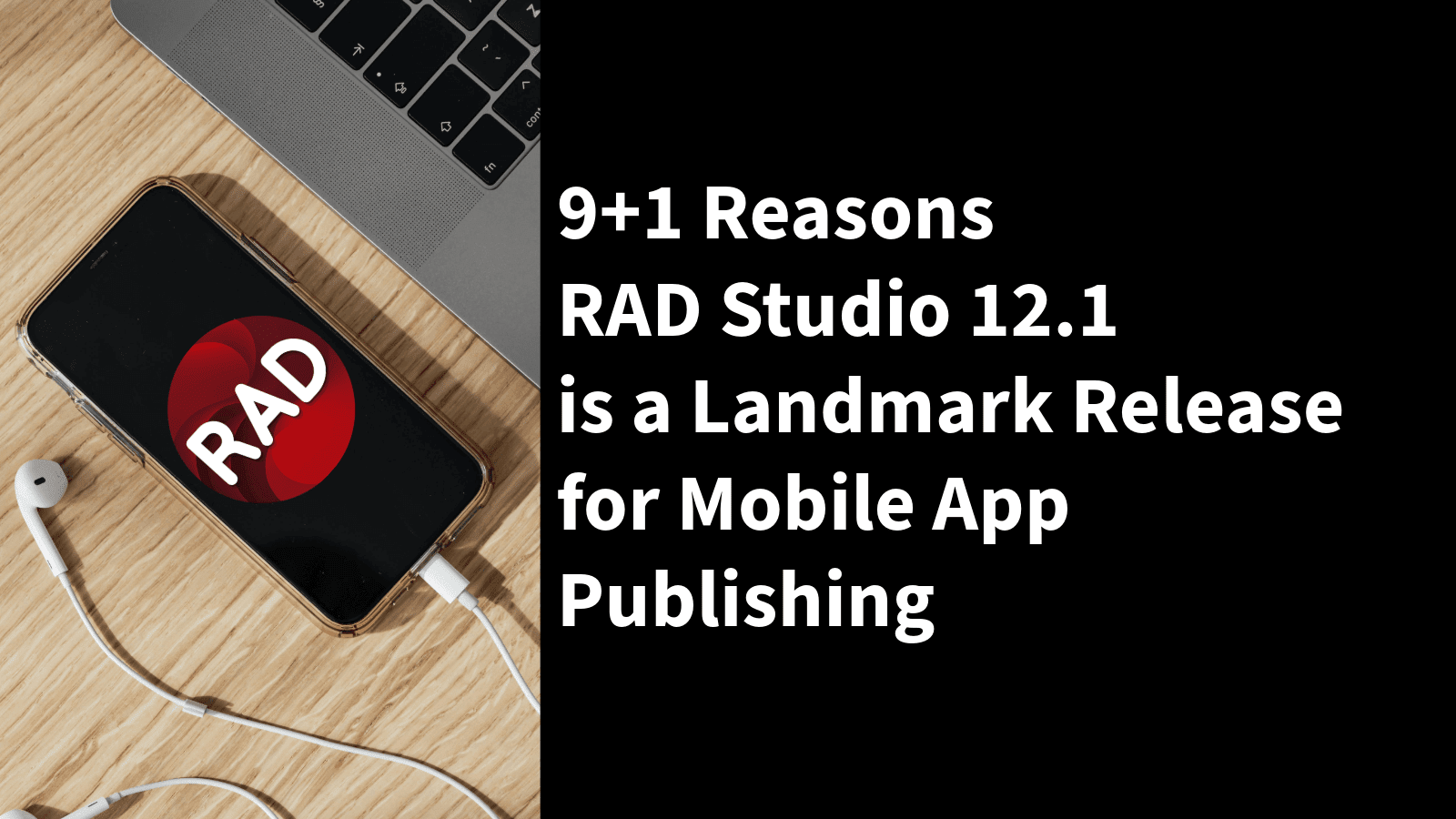 9+1 Reasons RAD Studio 12.1 is a Landmark Release for Mobile App Publishing