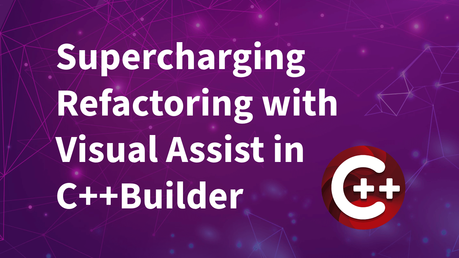Supercharging Refactoring with Visual Assist in C++Builder: New Features for Clean Code and ...